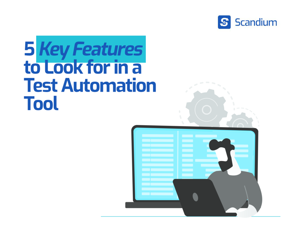 5 Key Features To Look For In A Test Automation Tool Scandium